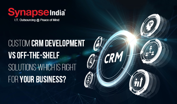 Custom CRM Development vs. Off-the-Shelf Solutions: Which is Right for You? - SynapseIndia